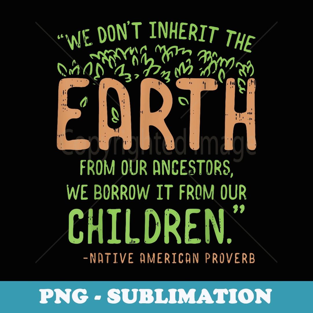 Earth Day Quote Proverb Borrowed From Our Children - PNG Tra | Inspire ...
