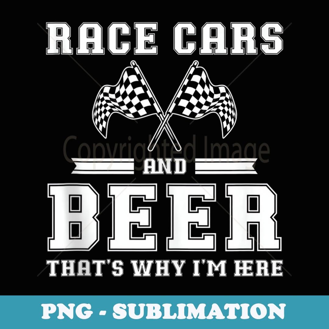 Race Cars And Beer That's Why I'm Here Funny Race Fan - Styl | Inspire ...