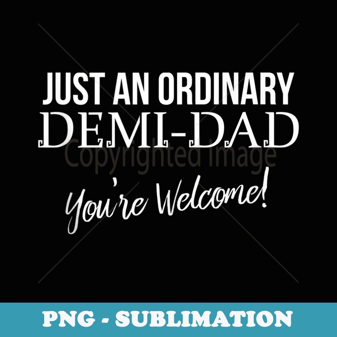Just An Ordinary Demi-Dad You're Welcome Funny Dad - PNG Tra | Inspire ...