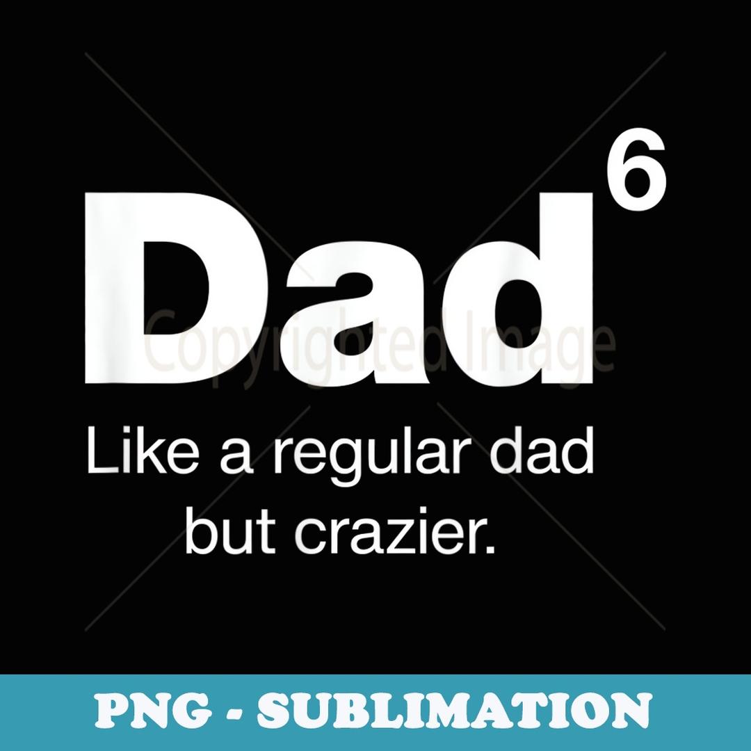 Mens Dad to the 6th Power - Dad but crazier - Dad of Six | Inspire Uplift