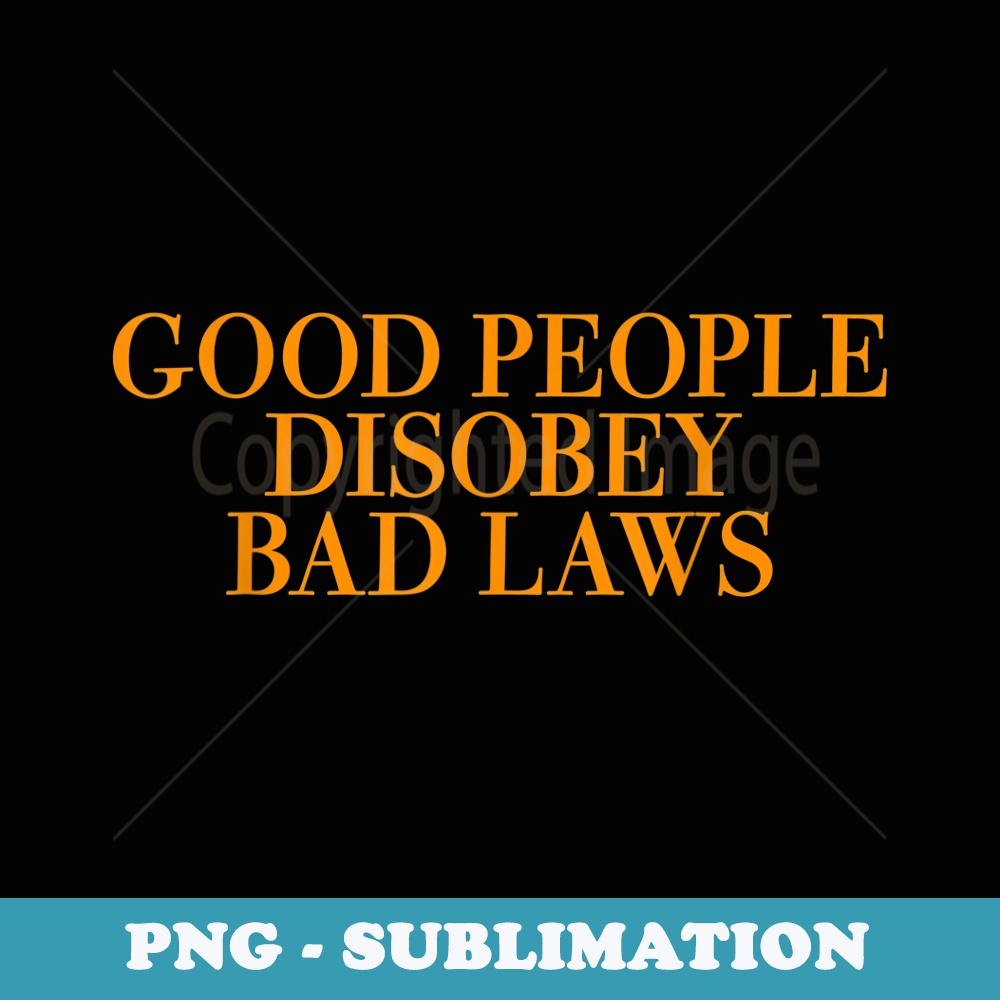 Good People Disobey Bad Laws - Trendy Sublimation Digital Do | Inspire ...