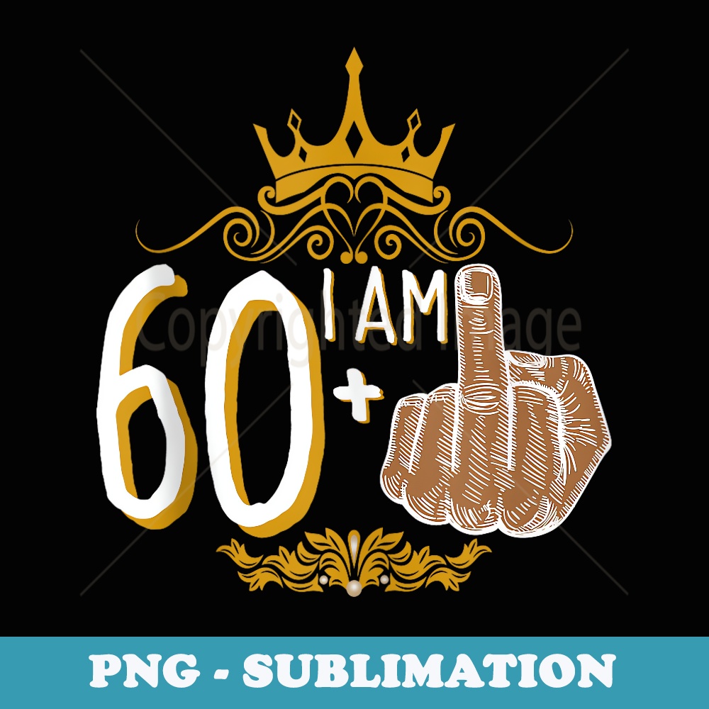 I Am 60 Plus 1 Middle Finger, 61st Birthday Funny - PNG Tran | Inspire ...