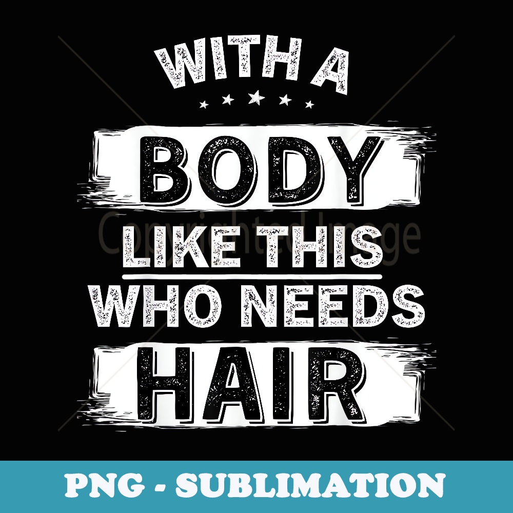 With A Body Like This Who Needs Hair Bald Man Balding Dad - - Inspire ...