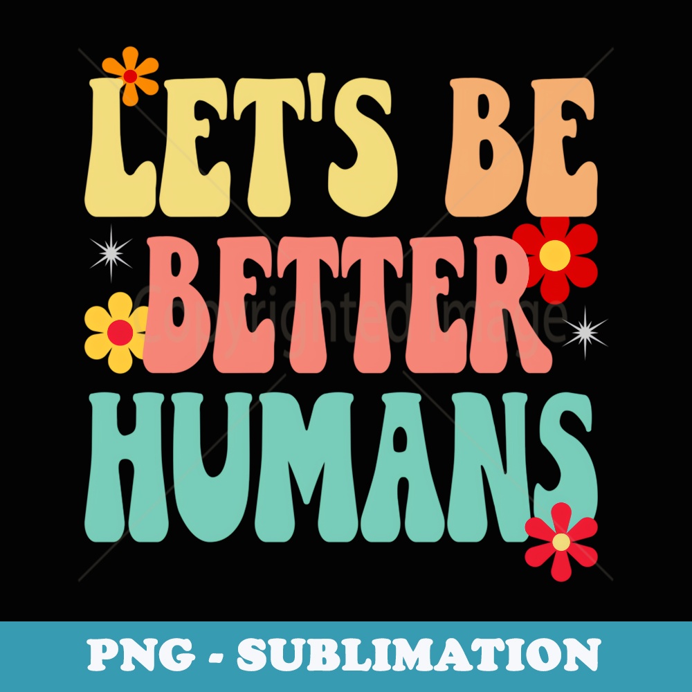 Groovy Retro Lets Be Better Humans - Exclusive Sublimation D | Inspire ...