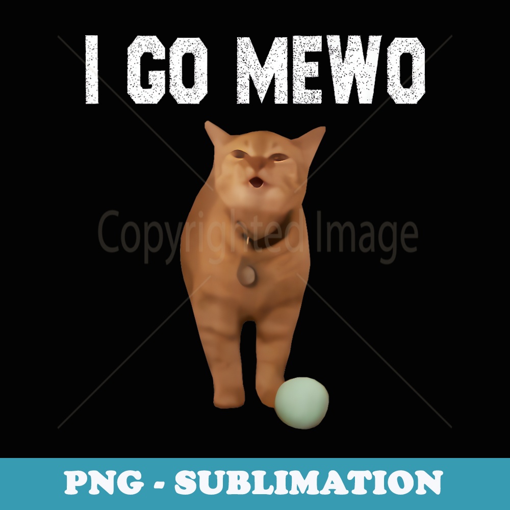 I Go Meow Cat Meme - PNG Transparent Sublimation File | Inspire Uplift