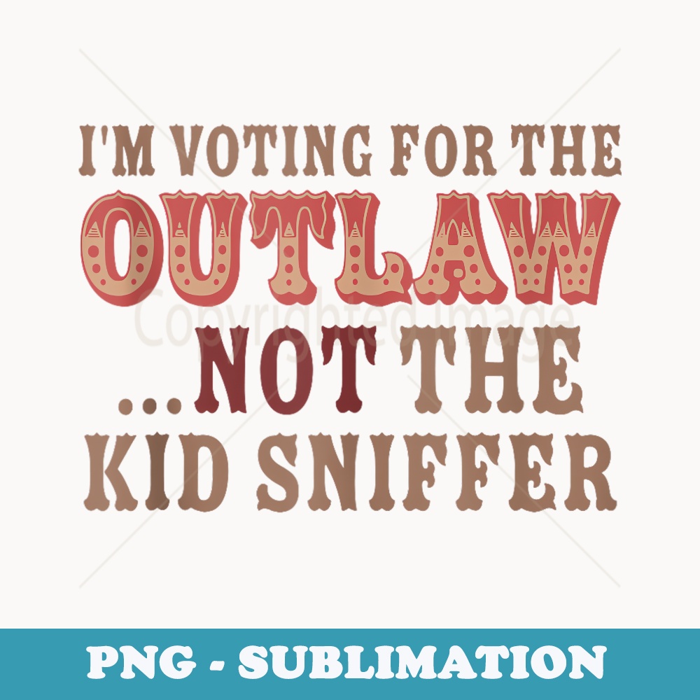Im Voting For The Outlaw Not The Kid Sniffer - Instant Subli | Inspire ...