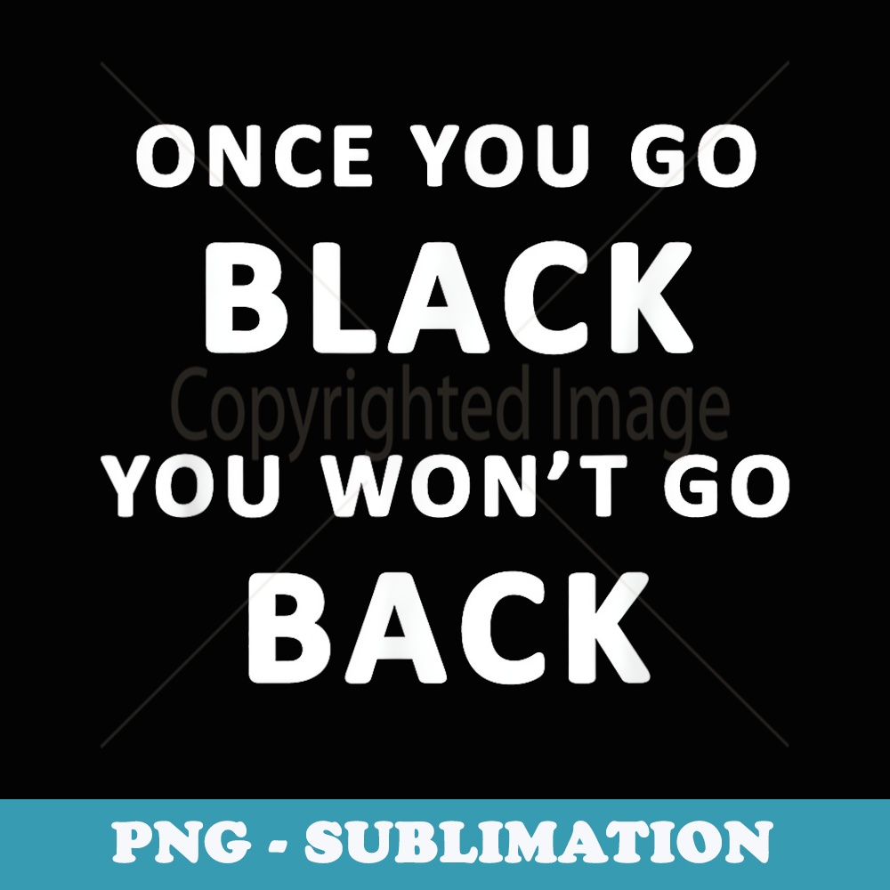 Funny Black Favorite Color Once You Go Black - Unique Sublim | Inspire ...