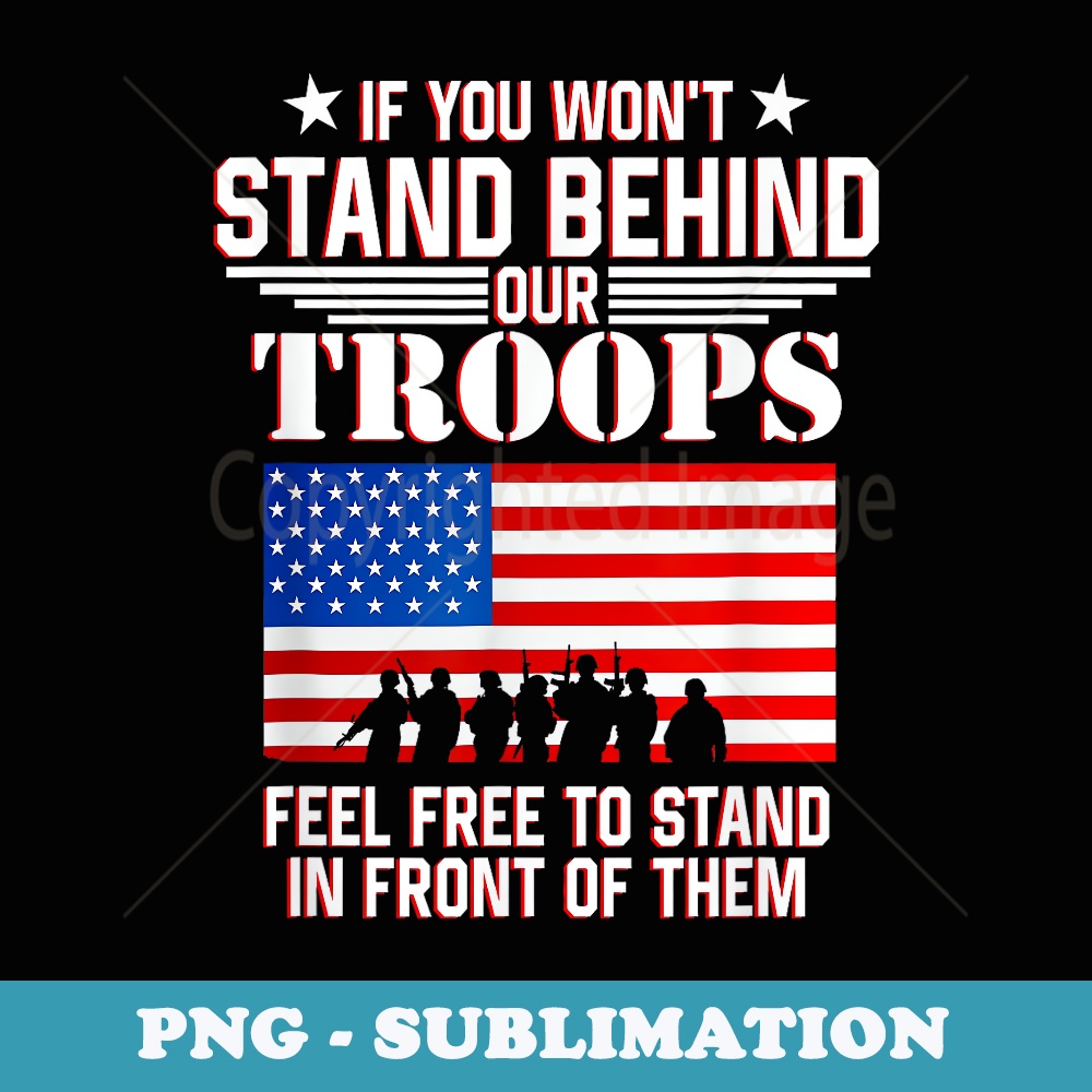 If You Wont Stand Behind Our Troops Feel Free To Stand In - | Inspire ...