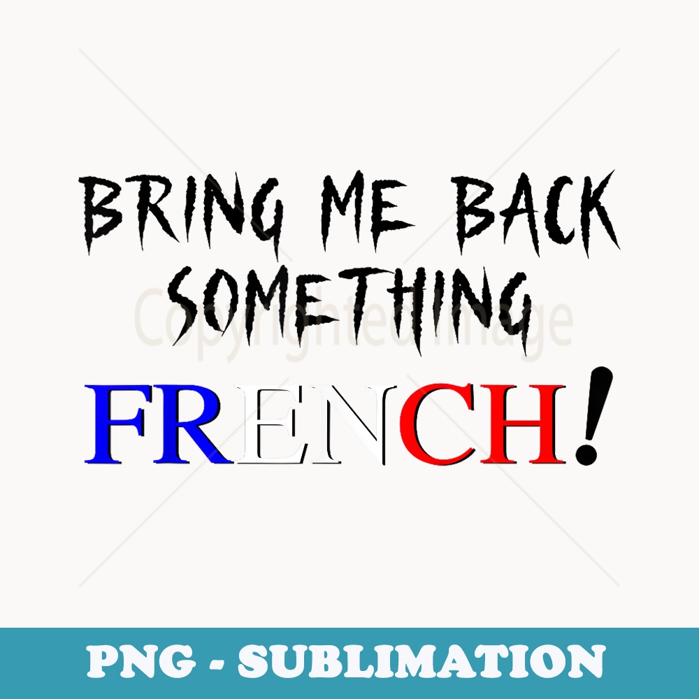 Bring Me Back Something French Simple Saying - PNG Sublimati | Inspire ...