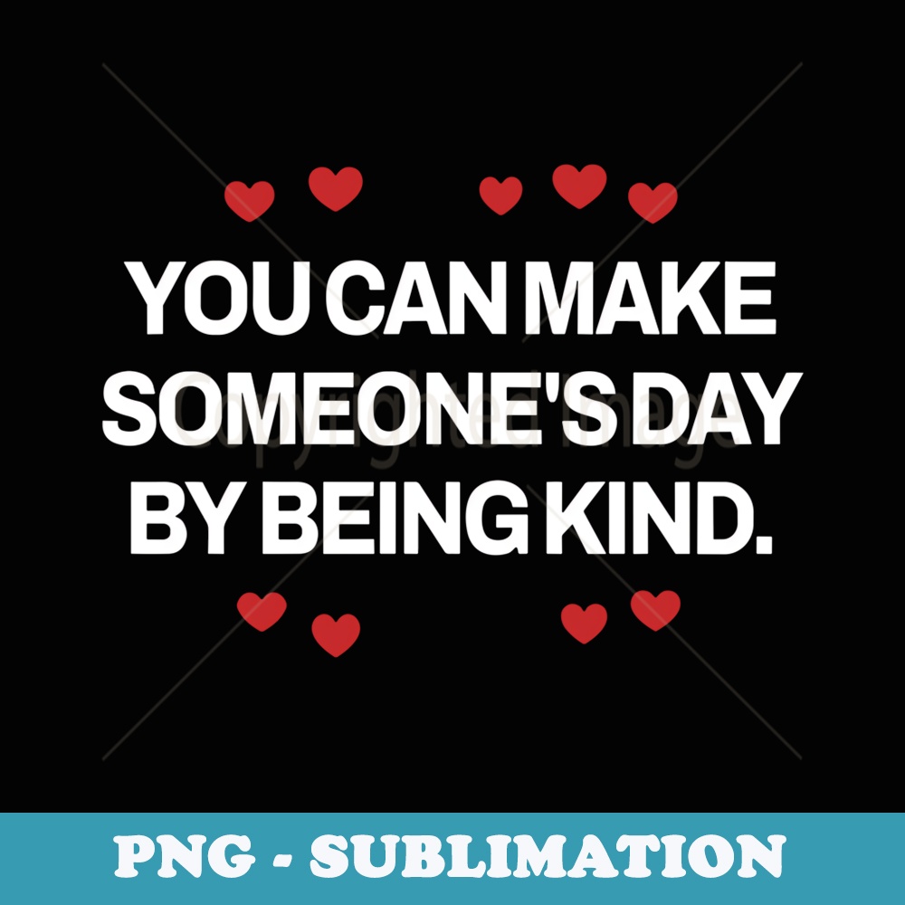 You Can Make Someones Day By Being Kind - Professional Subli | Inspire ...