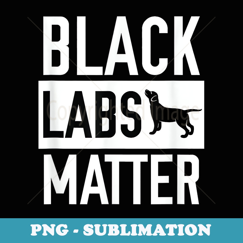 Black labs Matter Dog Labrador Retriever - PNG Sublimation D | Inspire ...