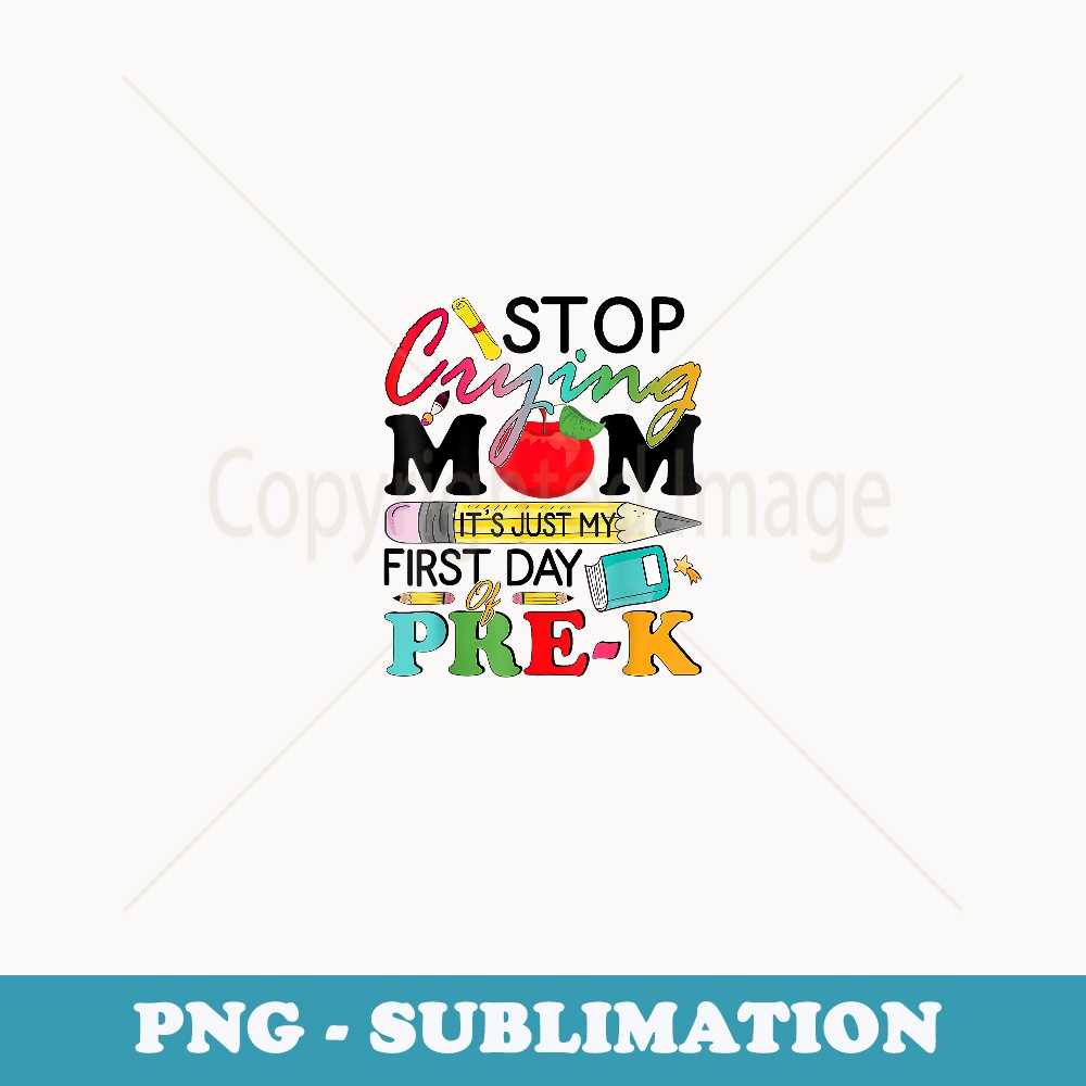 Stop Crying Mom Its My First Day Of Pre-K Back To School - E | Inspire ...