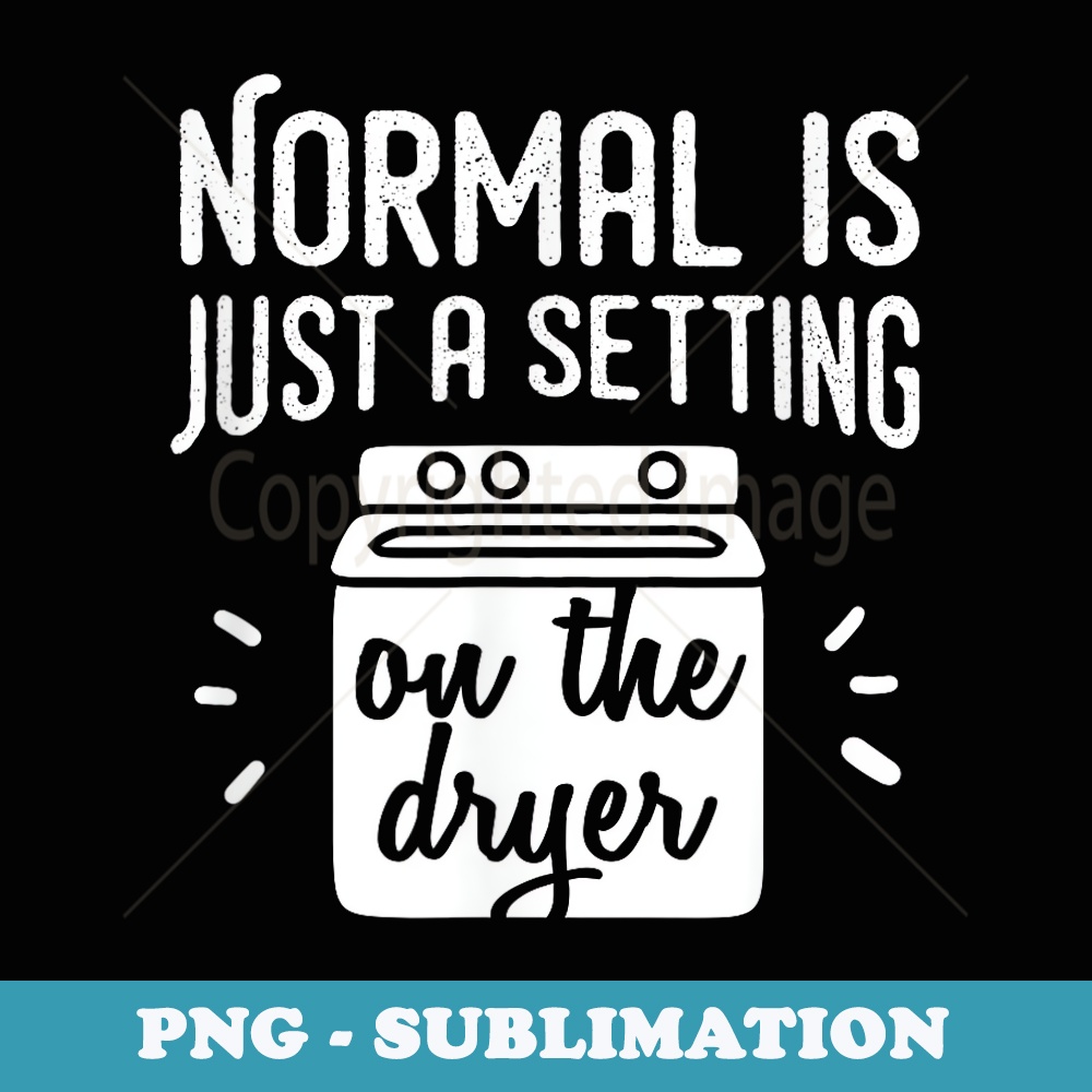 Normal Is Just a Setting on the Dryer - Funny Family | Inspire Uplift