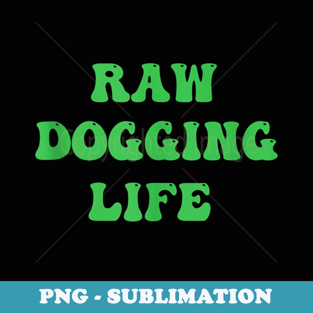 Raw Dogging Life Funny Adult Humor - Instant PNG Sublimation | Inspire ...