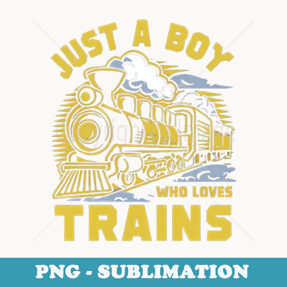 Train Birthday Just A Boy Who Loves Trains - Premium Sublima | Inspire ...