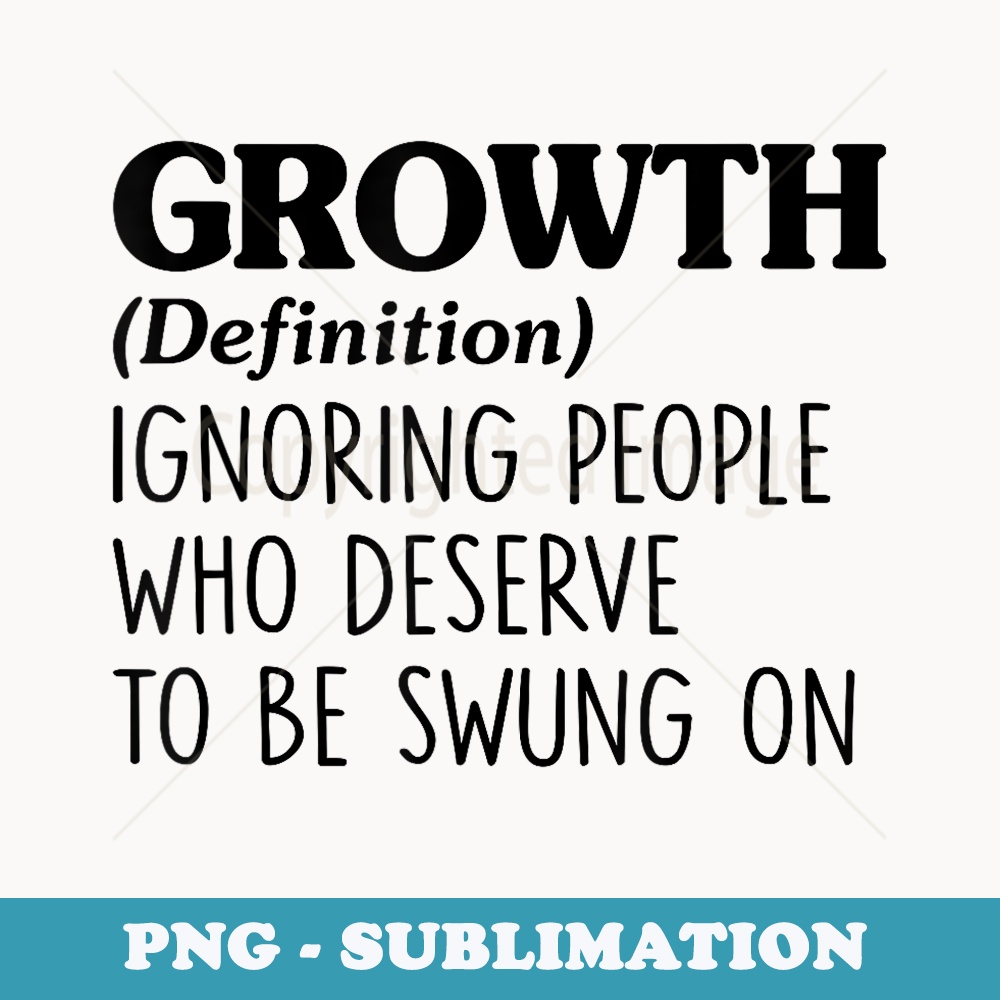Growth Definition Ignoring People Who Deserve To Be Swung On | Inspire ...