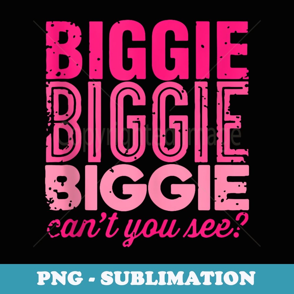 Biggie Biggie Biggie Cant You See Apparel - Sublimation PNG | Inspire ...