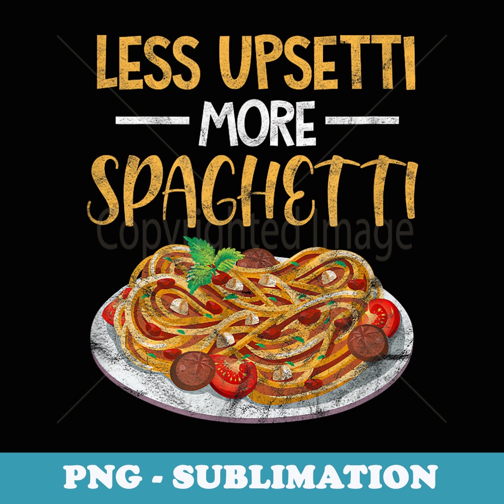 Less Upsetti More Spaghetti Funny Pasta Italian Food Saying | Inspire ...