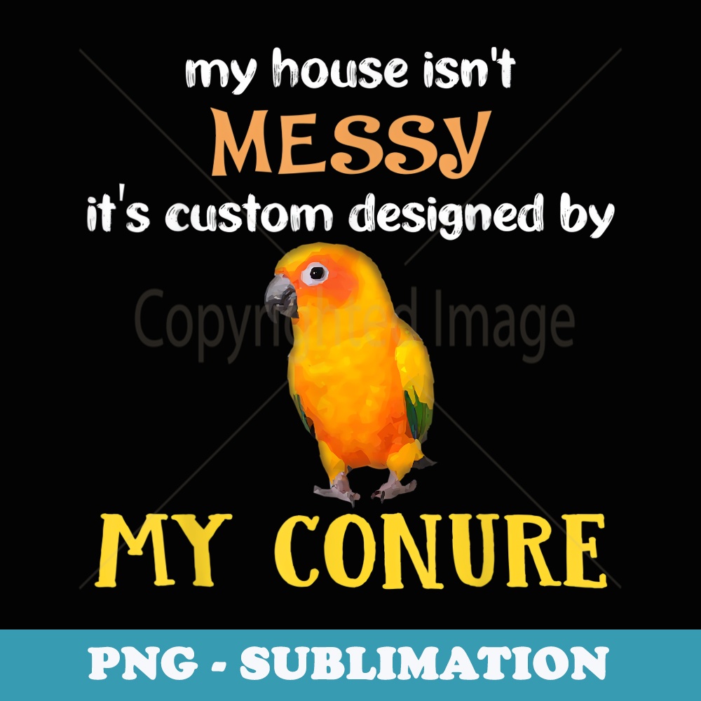 Sun Conure , My House Isnt Messy Conure Parrot Bird - PNG Tr | Inspire ...