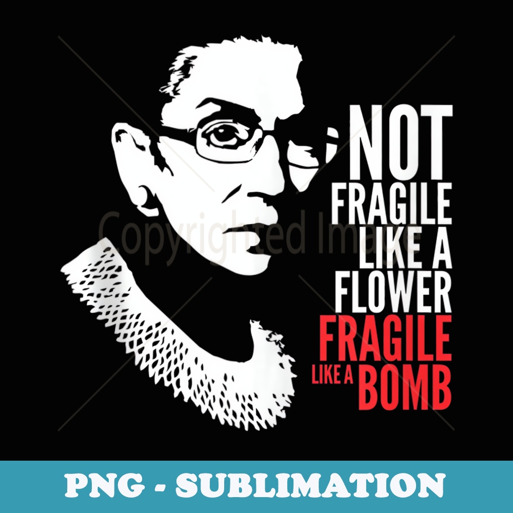 Not Fragile Like A Flower Fragile Like A Bomb Notorious RBG | Inspire ...