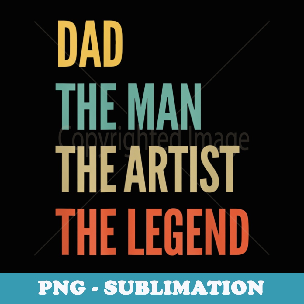 The Dad The Man The Artist The Legend - PNG Transparent Subl | Inspire ...