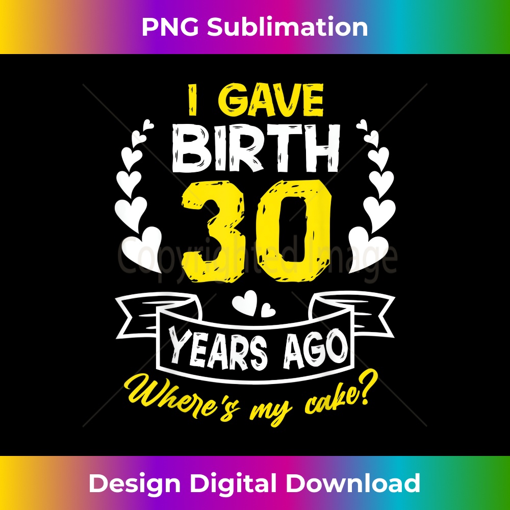 I Gave Birth 30 Year Ago Where's My Cake 30th Birthday 1 - S | Inspire ...