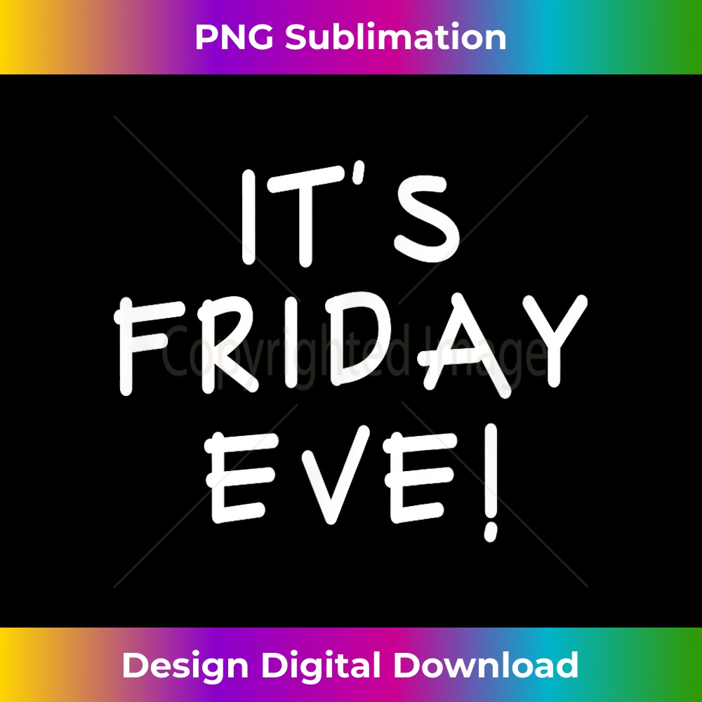 Happy Friday Eve Meme It Is Friday Eve - Instant PNG Sublima | Inspire ...