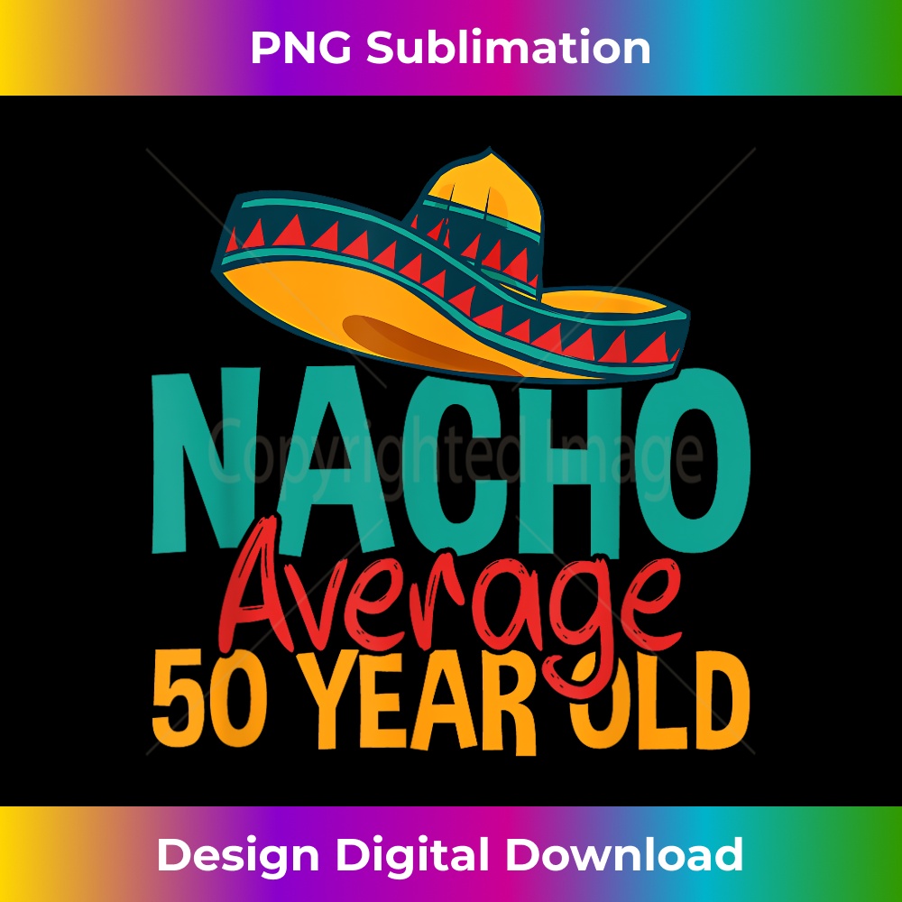 Nacho Average 50 Year Old Cinco de Mayo 50th Birthday 1 - De | Inspire ...
