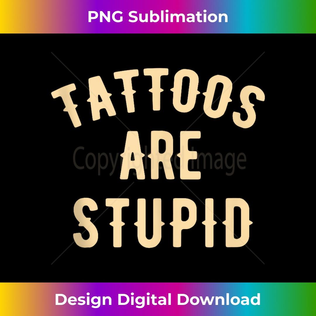 Tattoos Are Stupid Sarcastic Ink Addict Tattooed Dumb Tattoo | Inspire ...