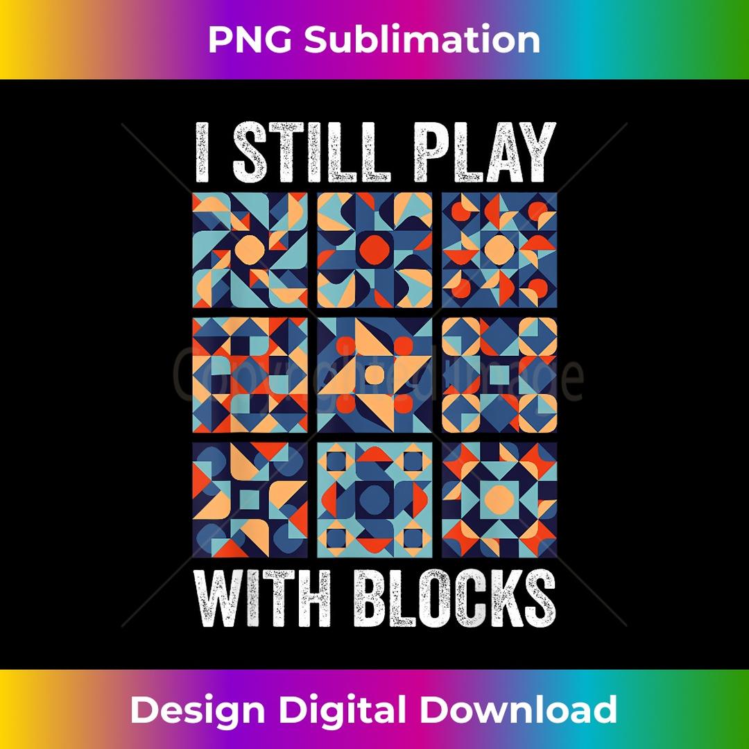 I Still Play With Blocks Funny Quilter Quilting Quilt Sewing | Inspire ...