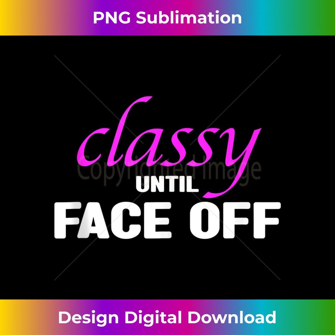 Classy Until Face Off - Artistic Sublimation Digital File | Inspire Uplift