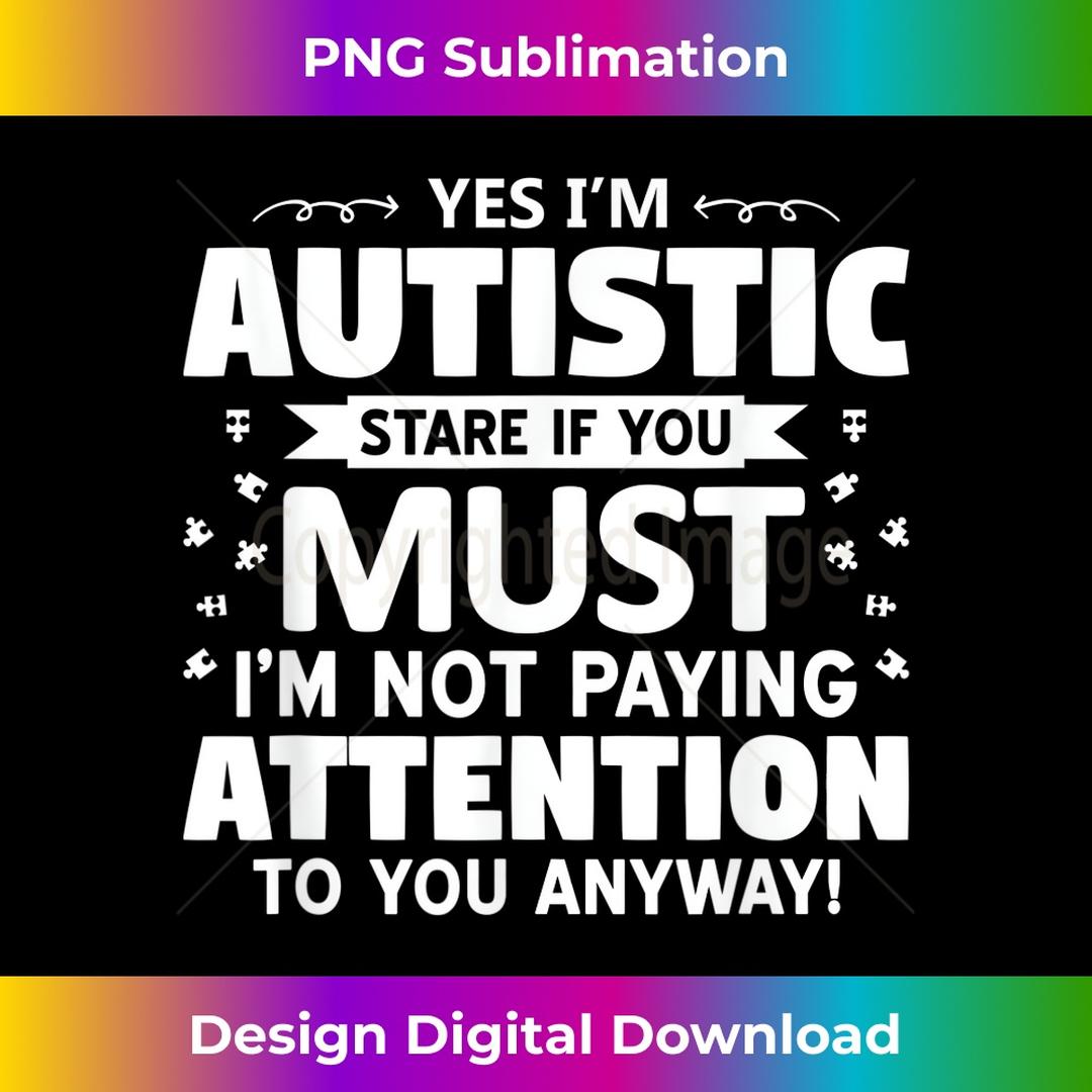 Yes I'm Autistic Stare If You Must Funny Autism Gift - High- | Inspire ...