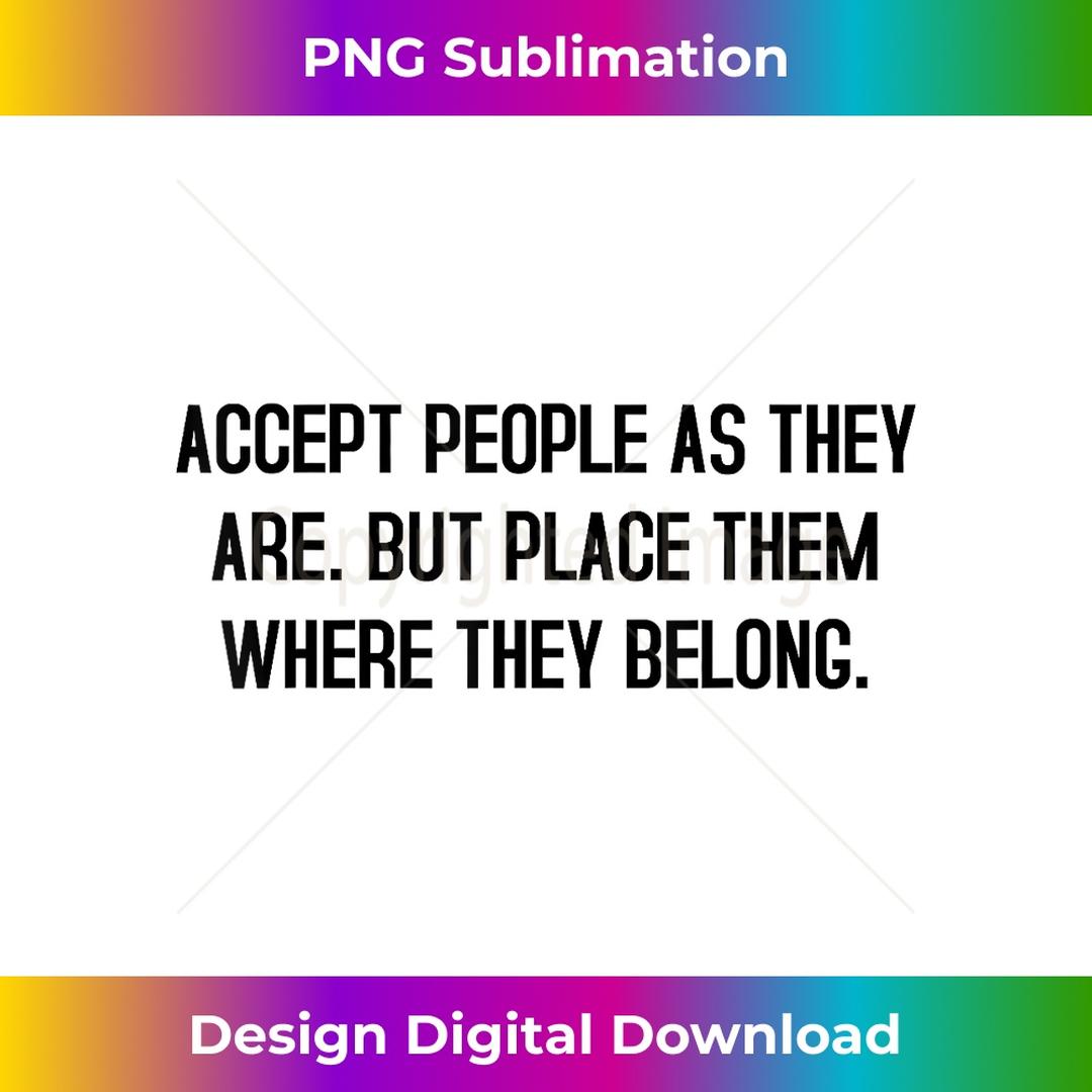 Accept People As They Are But Place Them Where They Belong - | Inspire ...