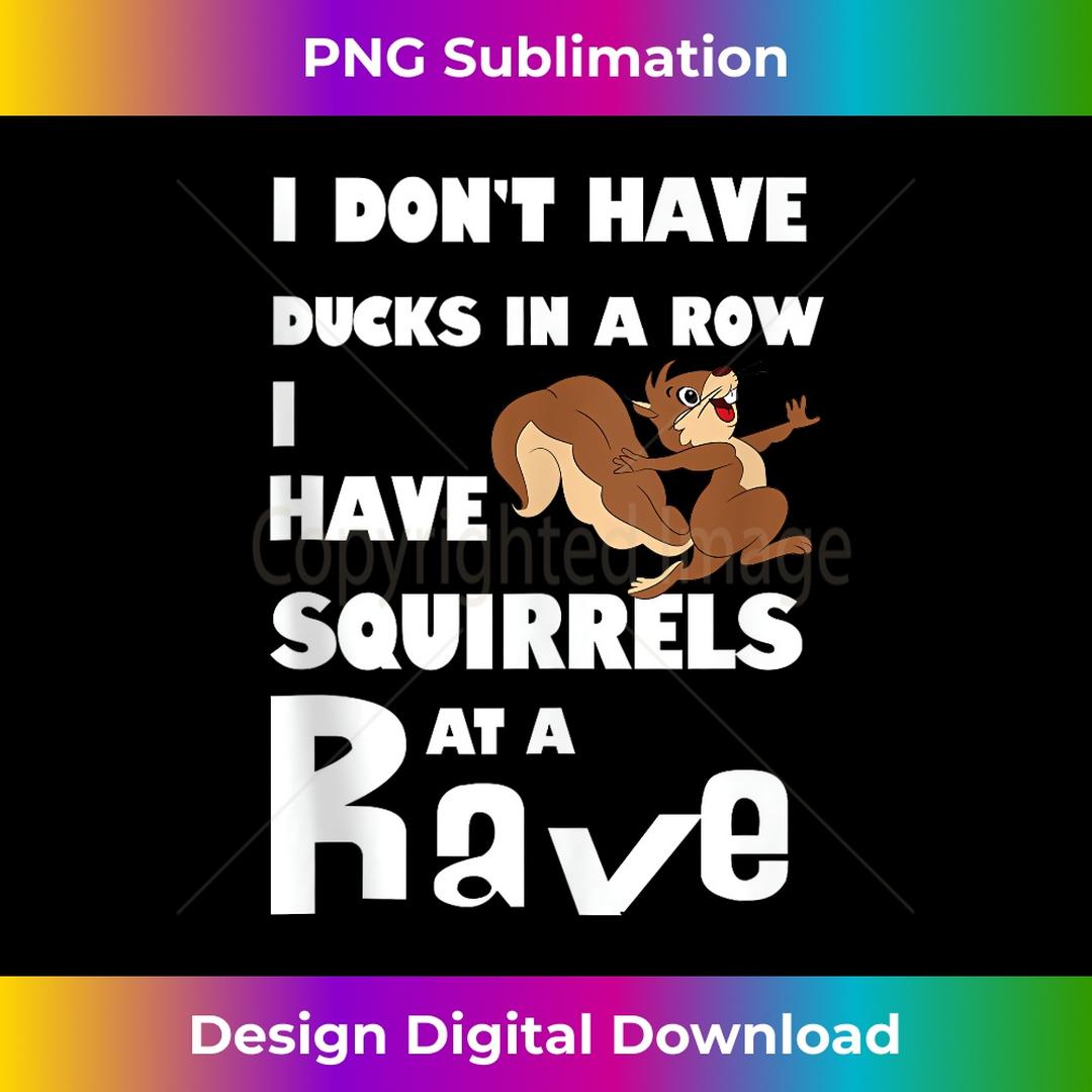 I Don't Have Ducks In A Row. I Have Squirrels At A Rave - Di | Inspire ...