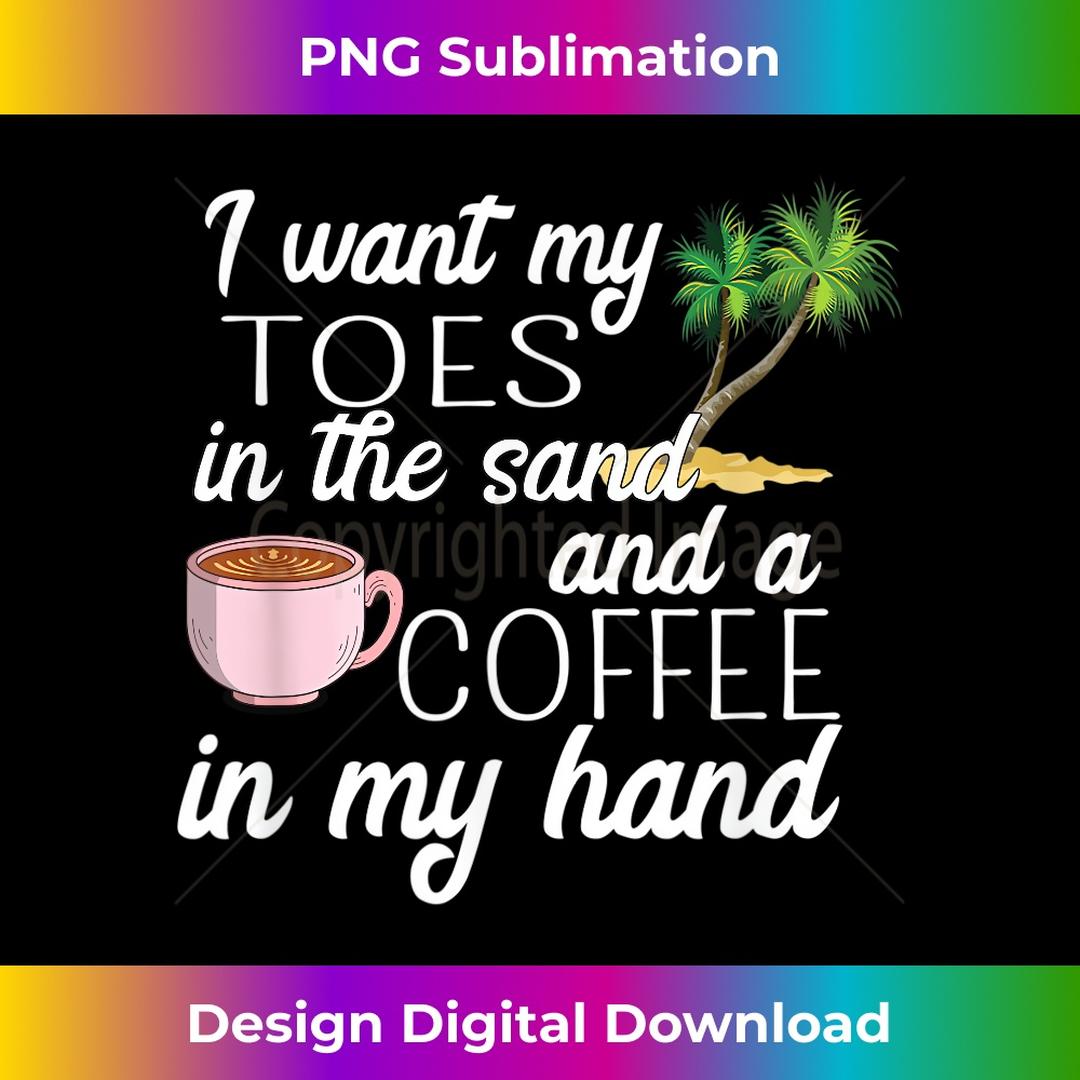 I Want My Toes In The Sand And Coffee In My Hand Apparel - D | Inspire ...