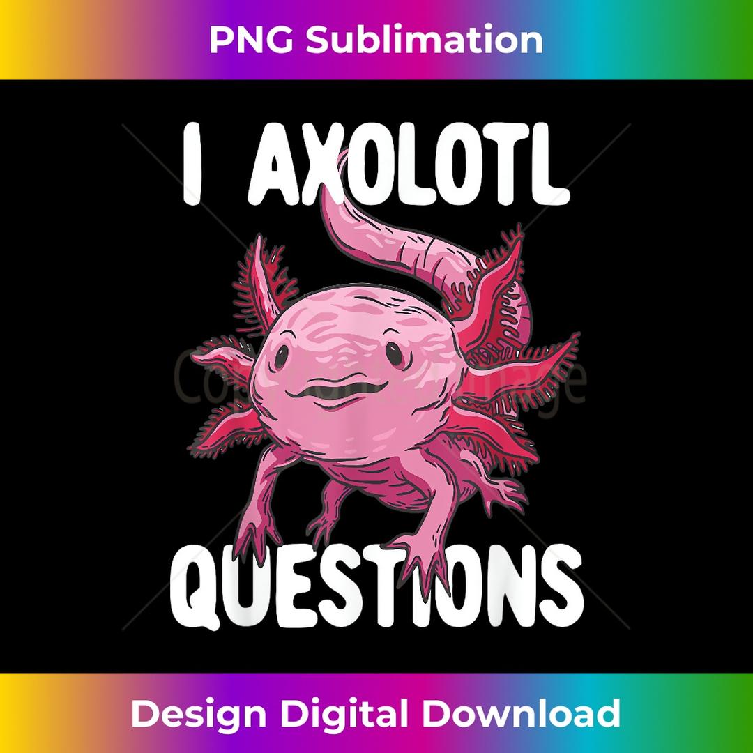 I Axolotl Questions I Ask A Lot Of Questions Axolotl 1 - Cre | Inspire ...