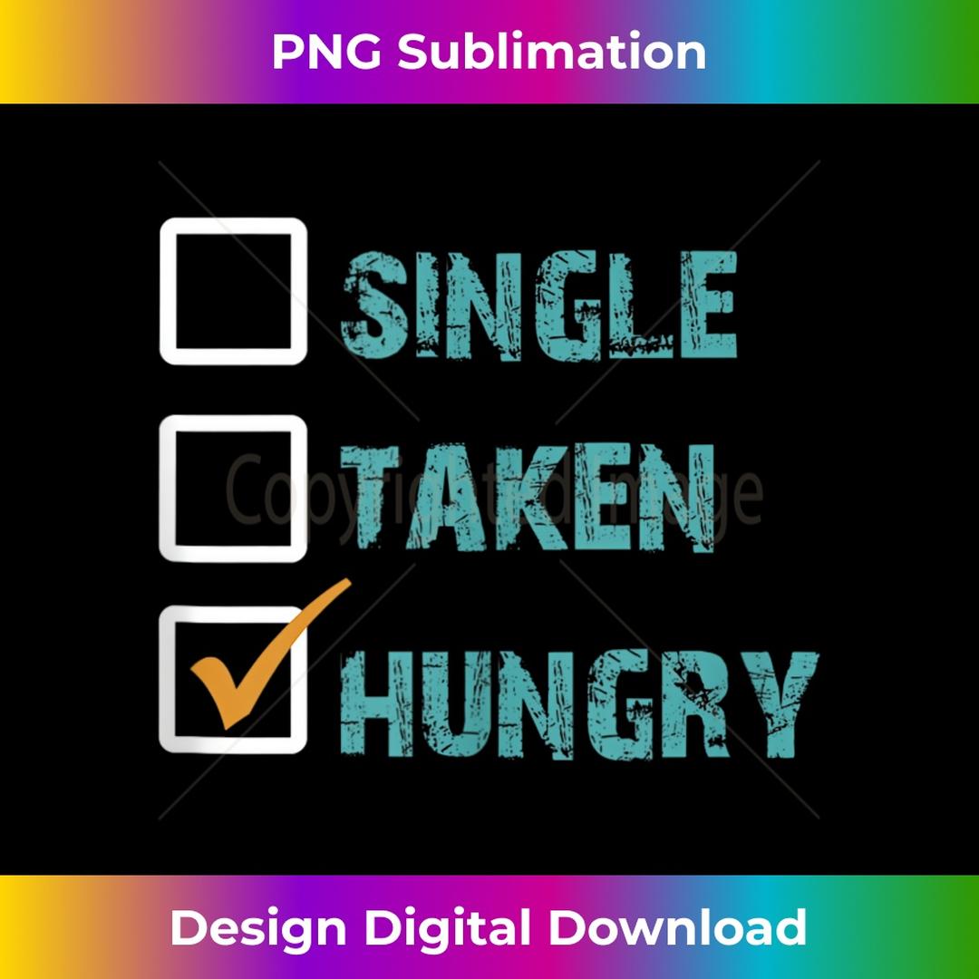 Funny Single Taken Hungry - PNG Transparent Sublimation Desi | Inspire ...