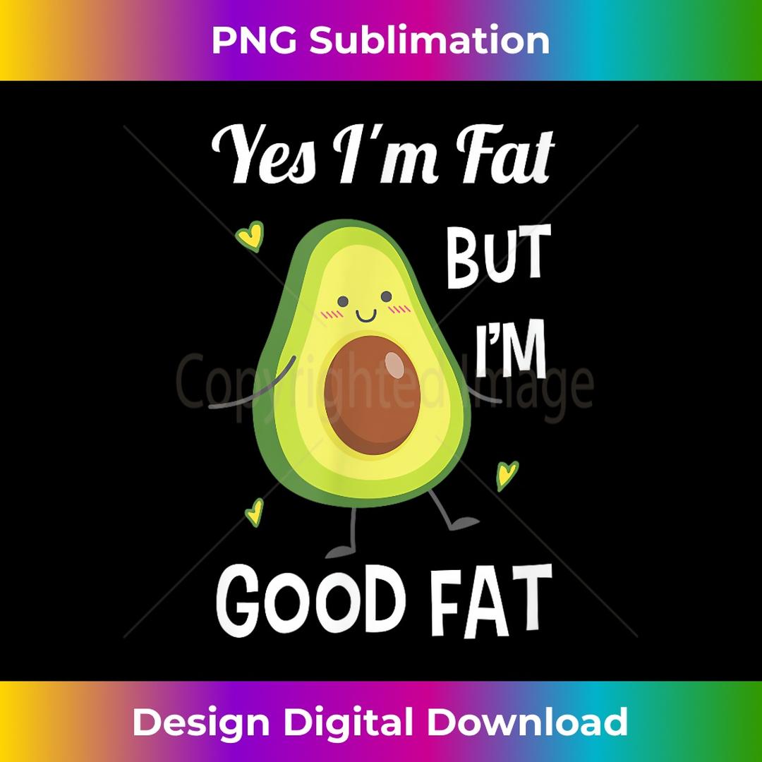Funny Cute Avocado Yes I'm Fat But I'm Good Fat Healthy - Mo | Inspire ...