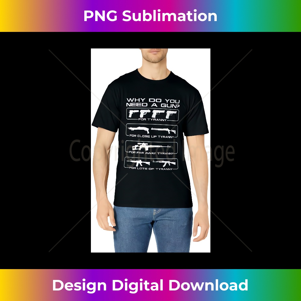 Why Do You Need A Gun For Tyranny Apparel - PNG Sublimation | Inspire ...