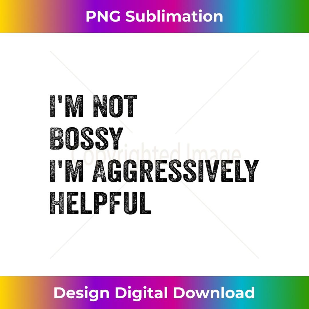 Funny I'm Not Bossy I'm Aggressively Helpful - Exclusive Sub | Inspire ...