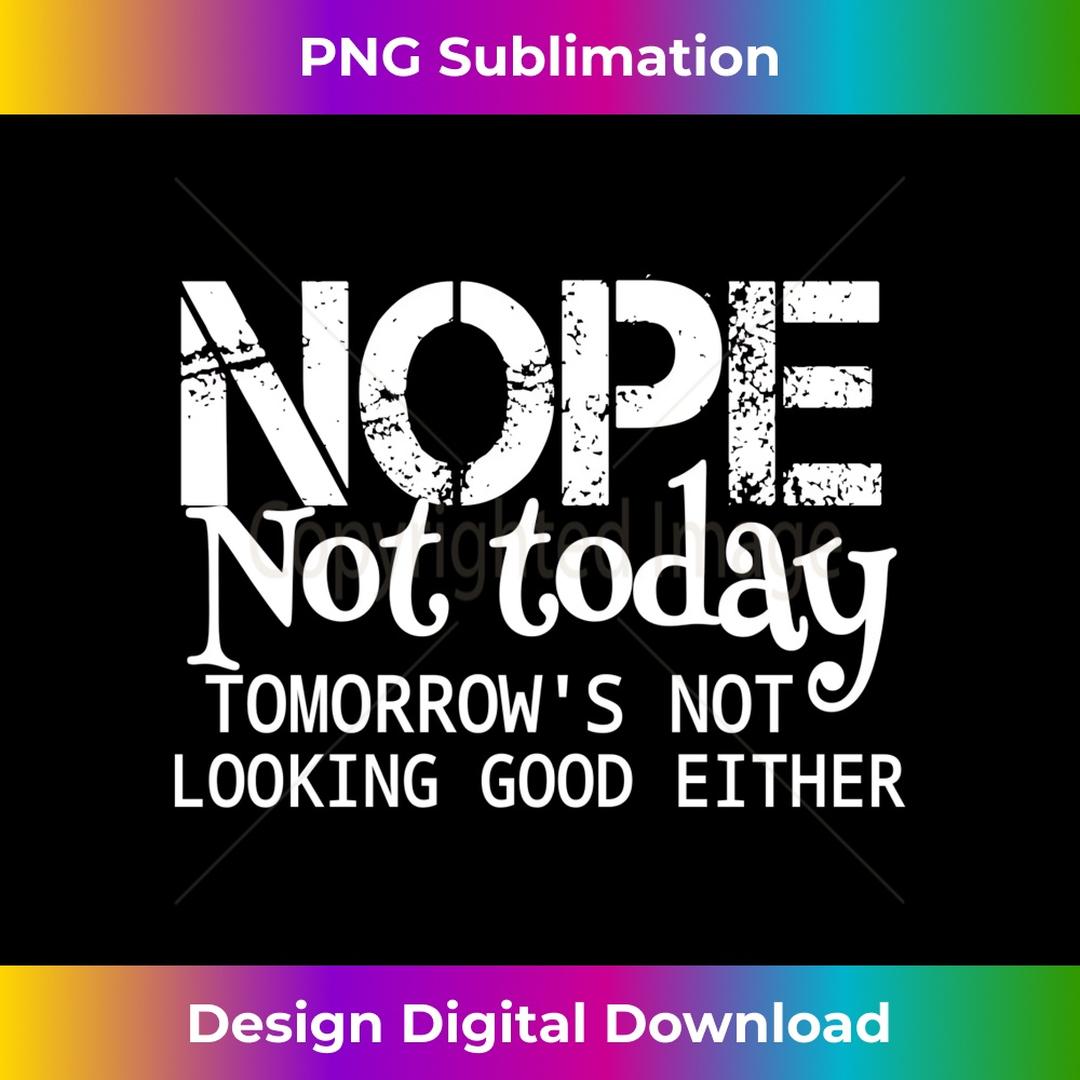 Nope Not Today Tomorrows Not Looking Good Either Cool Funny | Inspire ...