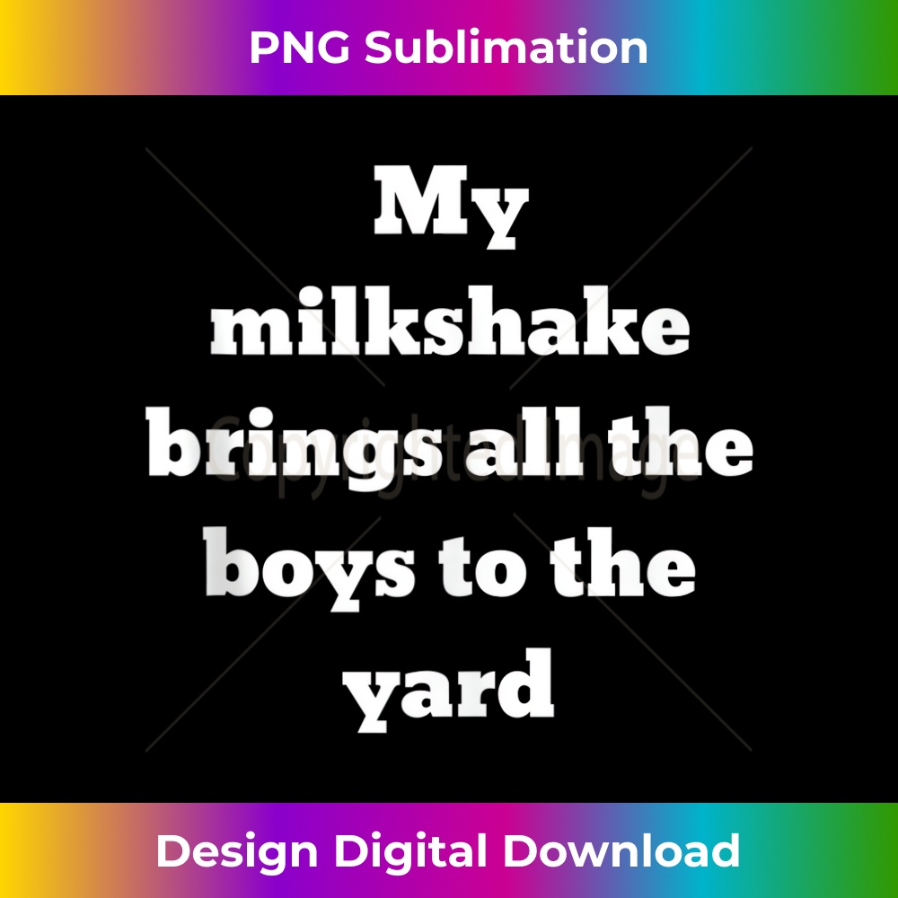 My milkshake brings all the boys to the yard 1 - PNG Sublima | Inspire ...