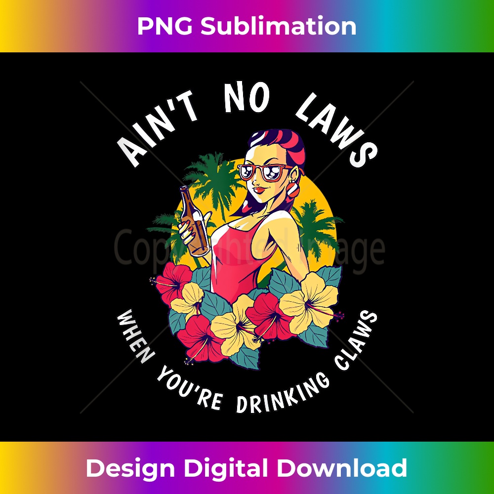 Ain't No Laws When You're Drinking Claws Sexy Women Drinking | Inspire Uplift