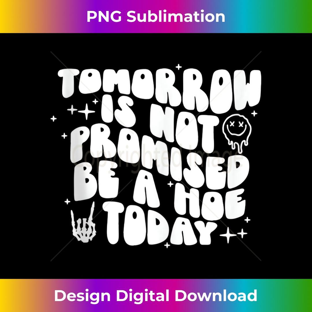 Tomorrow Is Not Promised Be A Hoe Today Tank Top 2 - PNG Sub | Inspire ...
