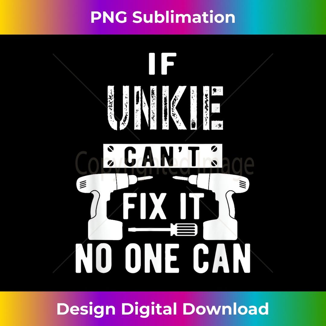 If Unkie Can't Fix It No One Can Uncle - Instant Sublimation | Inspire ...