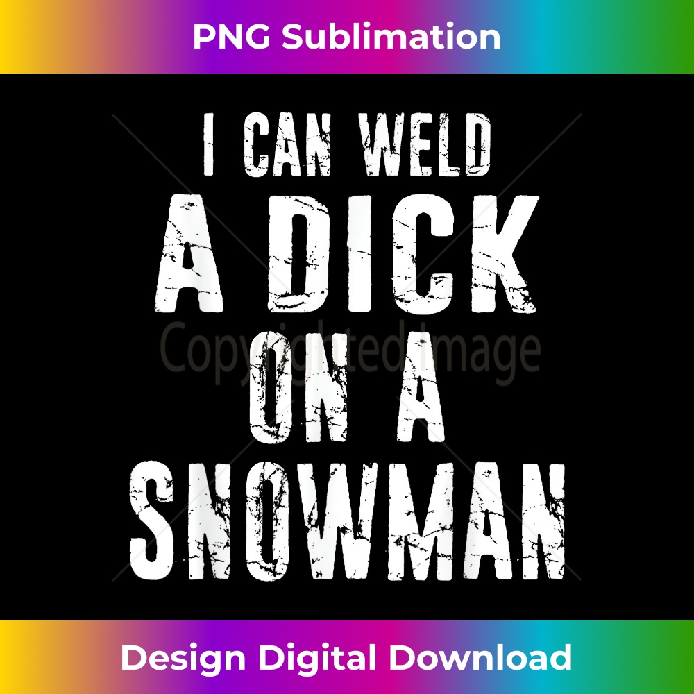 Welding Welder I Can Weld A Dick On A Snowman Distressed 2 - | Inspire ...