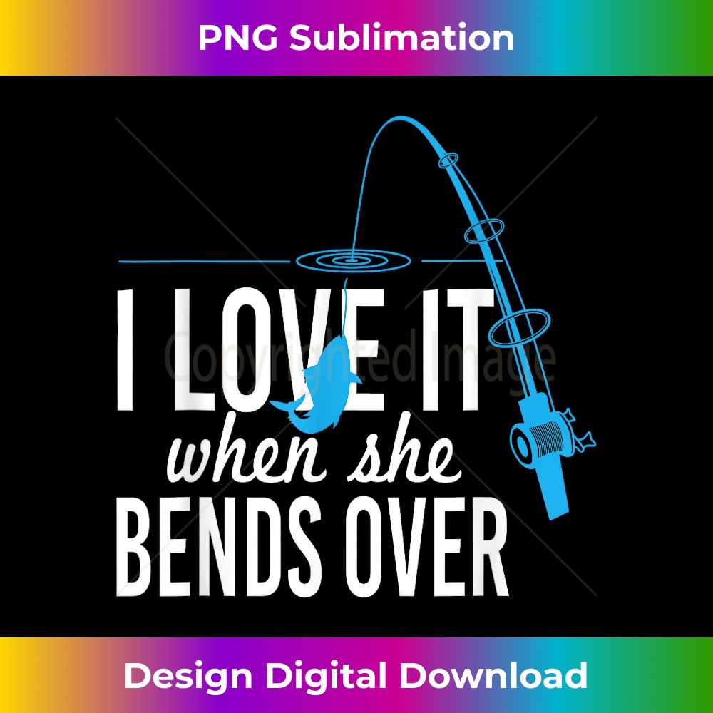Funny I Love It When She Bends Over Fishing Pole - PNG Trans | Inspire ...