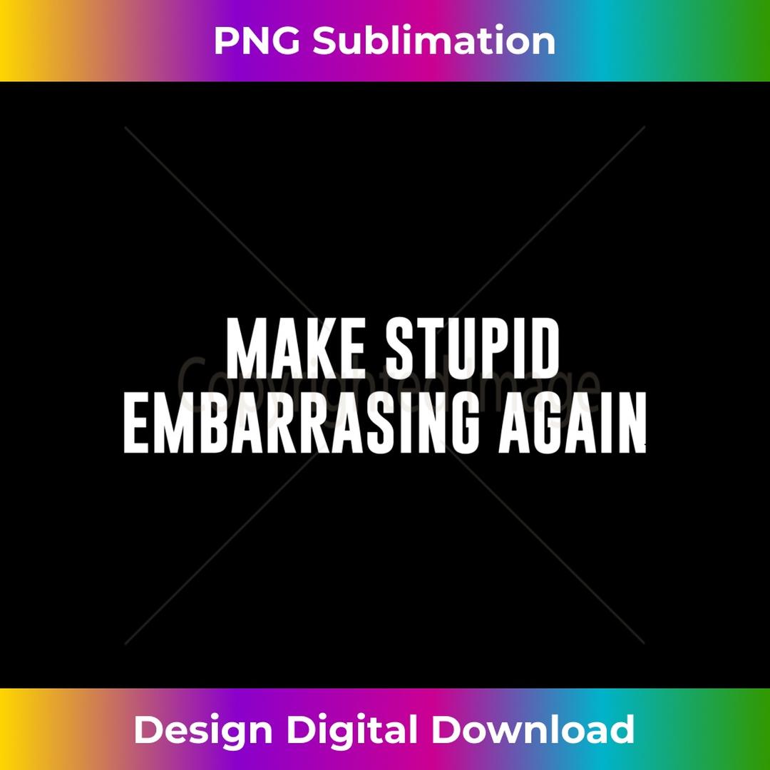 Make Stupid Embarrassing Again Funny Left Wing Joke Humor 1 | Inspire ...