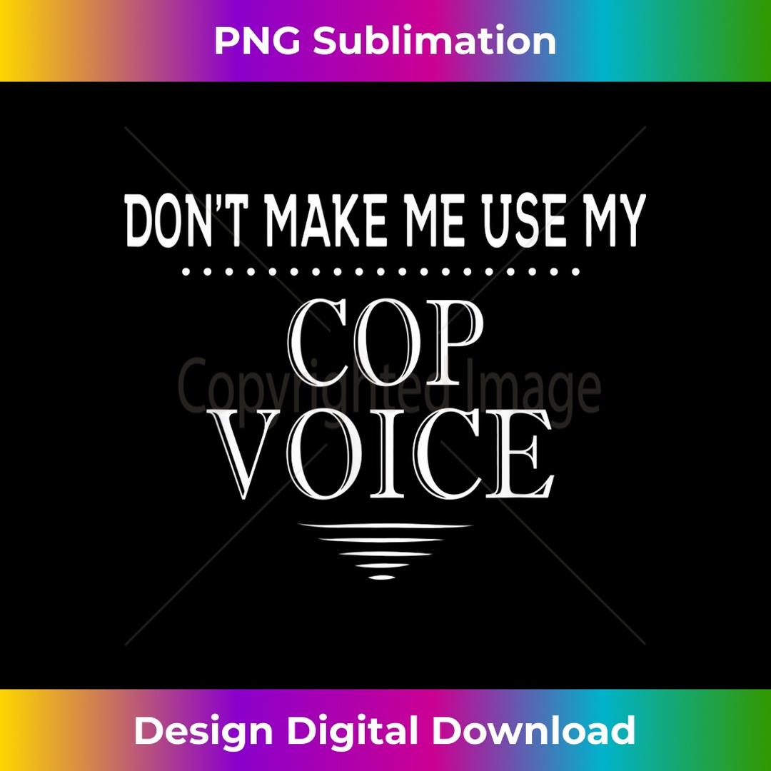 Don't Make Me Use My Cop Voice Funny Police Officer - Trendy | Inspire ...
