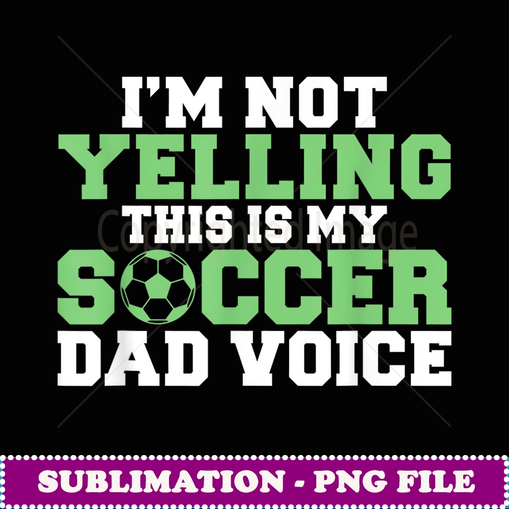Im not Yelling this is my Soccer Dad Voice Soccer Dad - Digi | Inspire ...